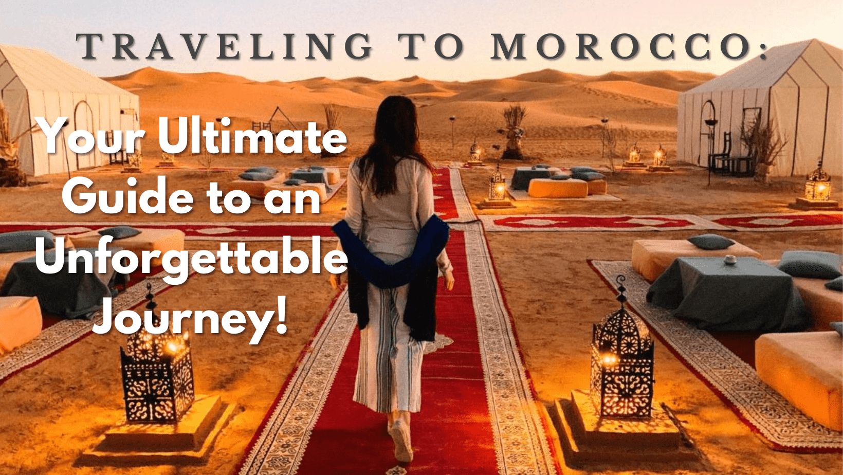 Traveling to Morocco: Ultimate guide to an unforgettable journey